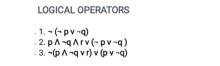 Solved LOGICAL OPERATORS 1. ¬(¬pv¬q) 2. p∧¬q∧r∨(¬p∨¬q) 3. | Chegg.com