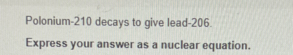 Solved Polonium-210 ﻿decays to give lead-206.Express your | Chegg.com
