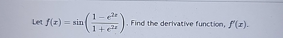Solved Let f(x)=sin(1-e2x1+e2x). ﻿Find the derivative | Chegg.com