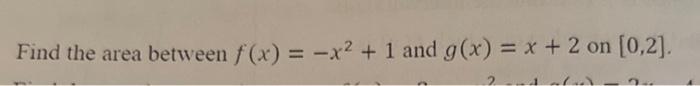 Solved Find the area between f(x)=−x2+1 and g(x)=x+2 on | Chegg.com