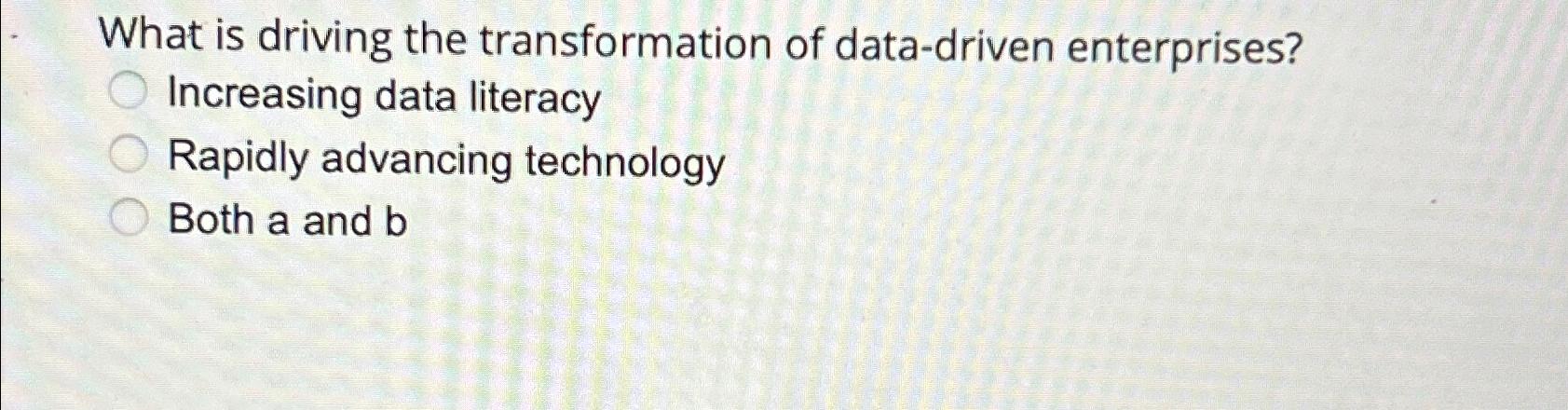 Solved What is driving the transformation of data-driven | Chegg.com
