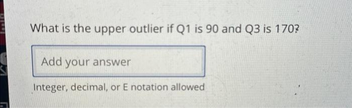 Solved What is the upper outlier if Q1 is 90 and Q3 is 170 ? | Chegg.com