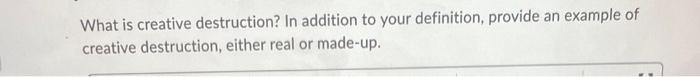 Solved What is creative destruction? In addition to your | Chegg.com