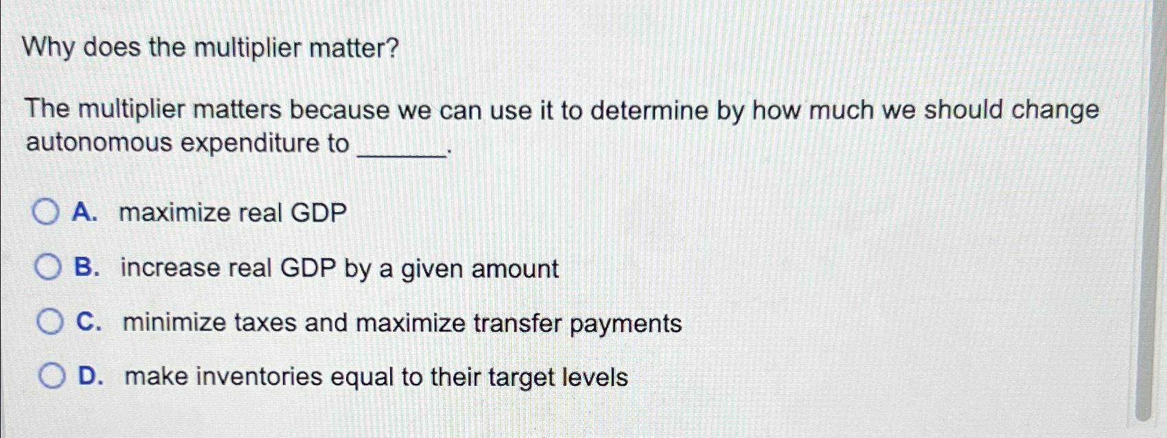 Solved Why does the multiplier matter?The multiplier matters | Chegg.com