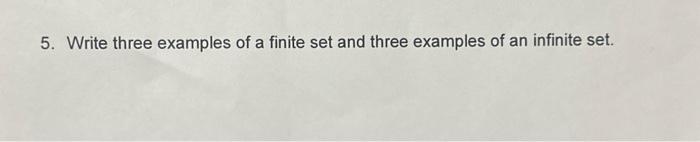 Solved 5. Write three examples of a finite set and three | Chegg.com