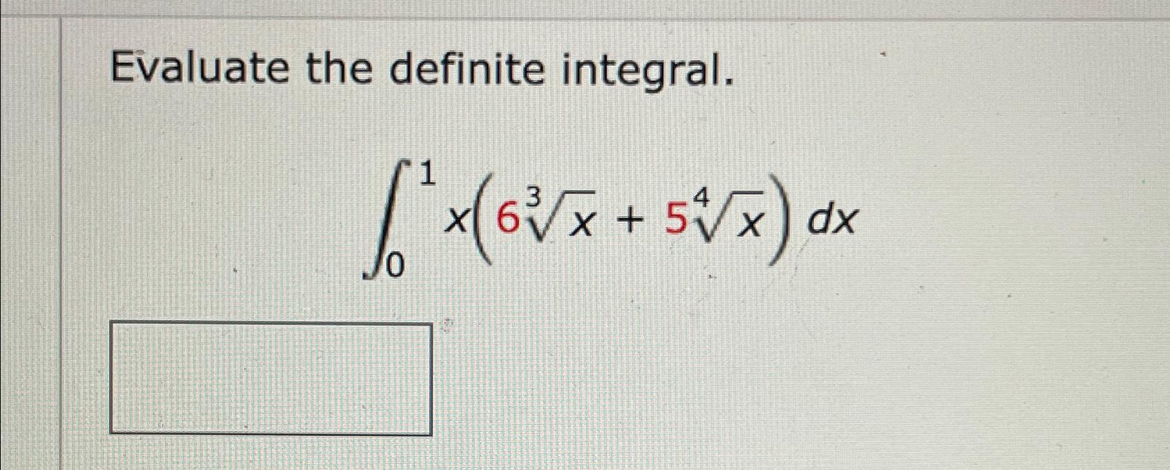 Solved Evaluate the definite integral.∫01x(6x3+5x4)dx | Chegg.com