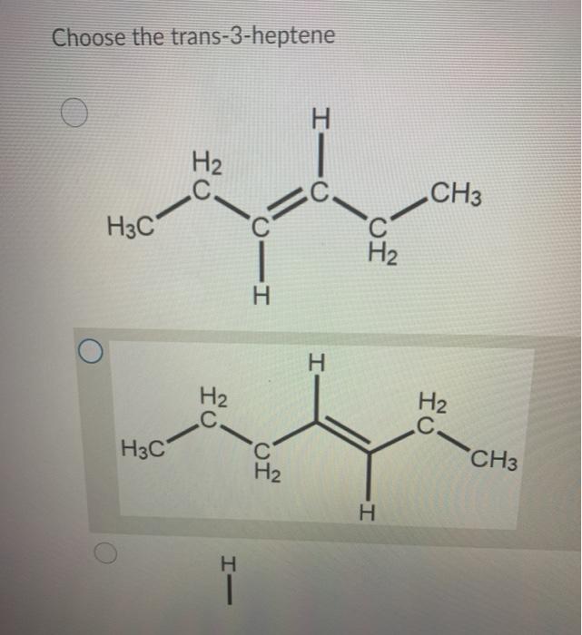 Solved Choose the trans-3-heptene H2 IO CH3 H3C H2 H H H2 C | Chegg.com