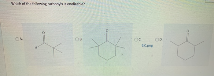 Solved Which of the following carbonyls is enolizable? OC. | Chegg.com