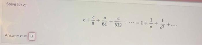 Solved Solve for c: c+8c+64c+512c+⋯=1+c1+c21+… Answer: c= | Chegg.com