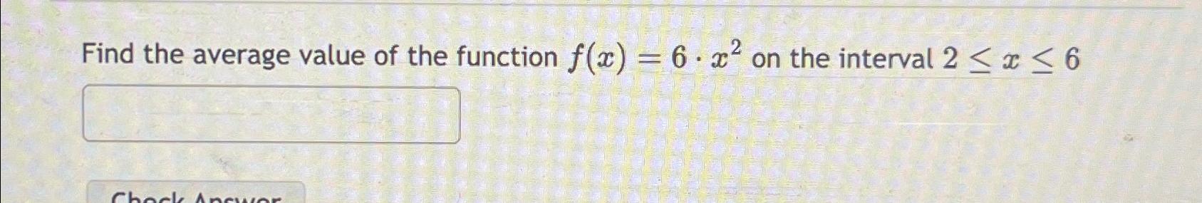 Solved Find the average value of the function f(x)=6*x2 ﻿on | Chegg.com