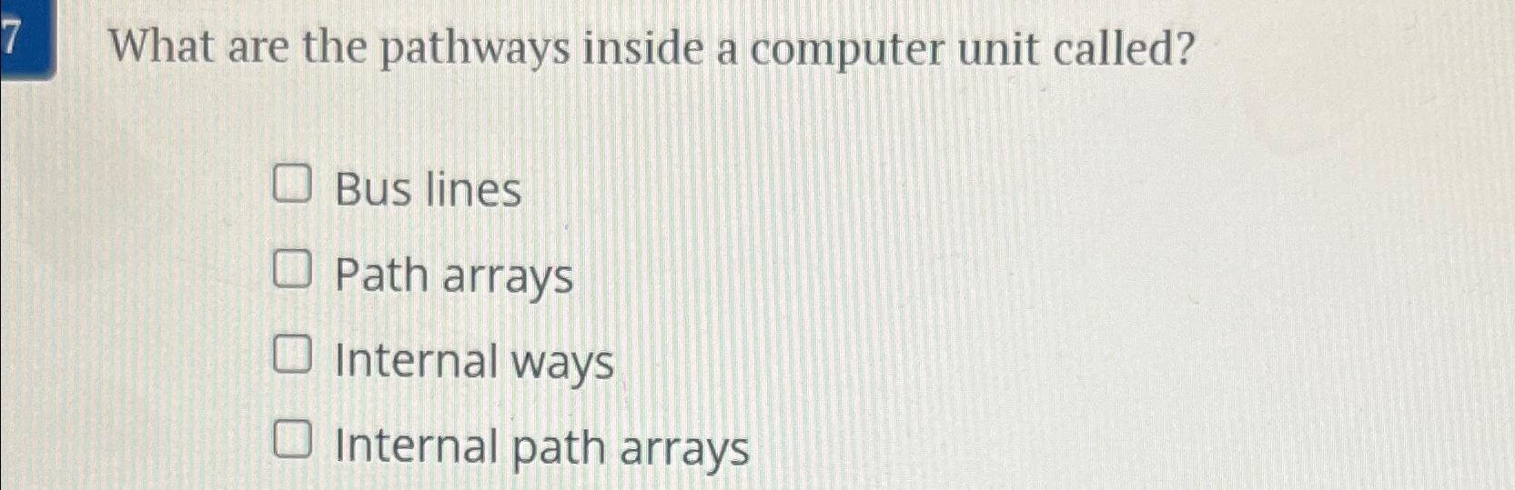 Solved 7, ﻿What are the pathways inside a computer unit | Chegg.com