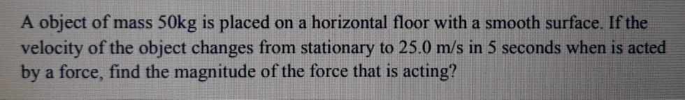 Solved A object of mass 50kg is placed on a horizontal floor | Chegg.com