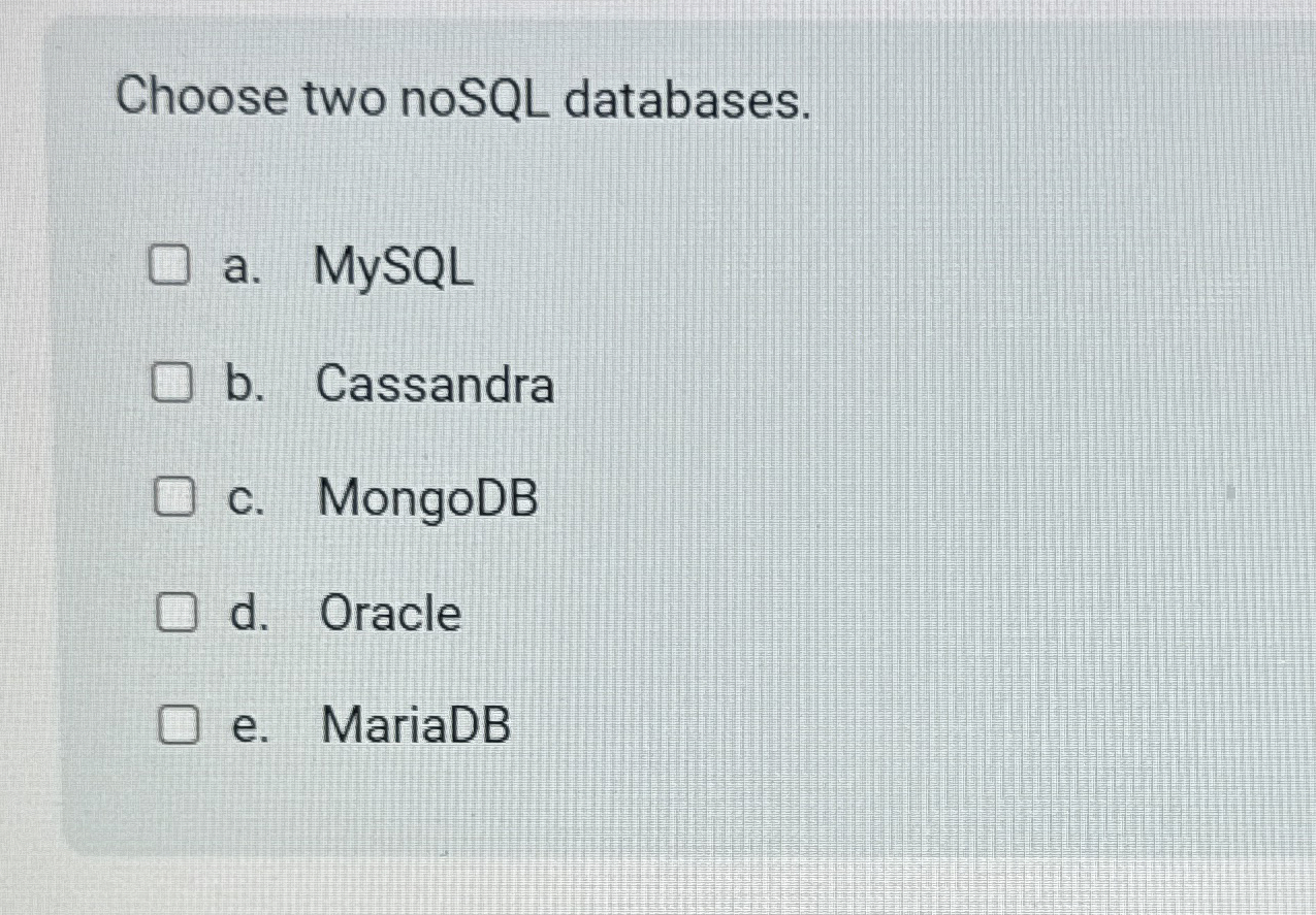 Solved Choose two noSQL databases.a. ﻿MySQLb. ﻿Cassandrac. | Chegg.com