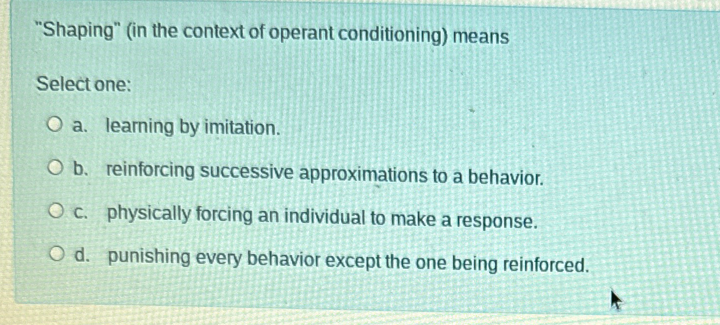 Solved "Shaping" (in the context of operant conditioning) | Chegg.com