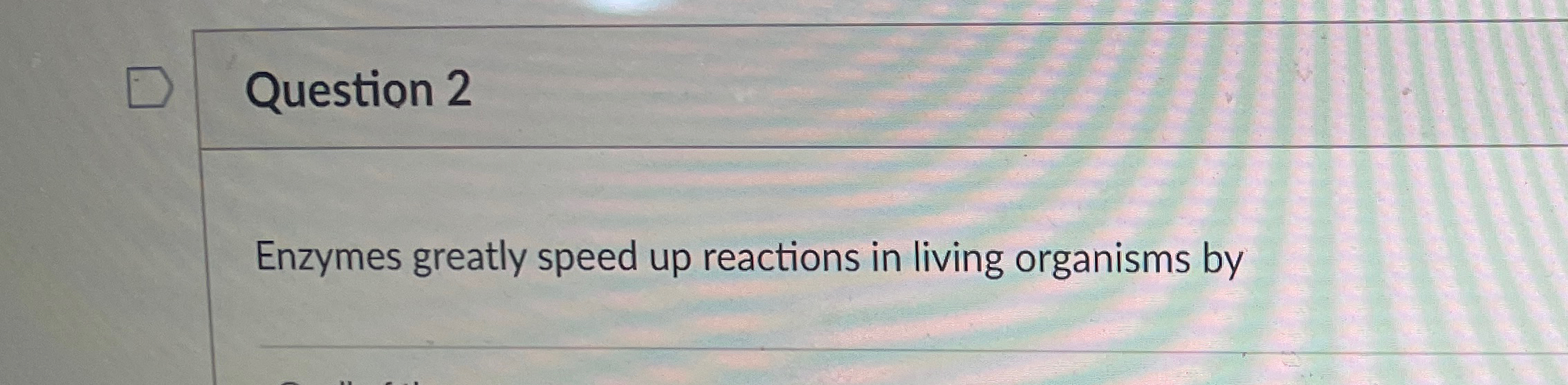 Solved Question 2Enzymes greatly speed up reactions in | Chegg.com