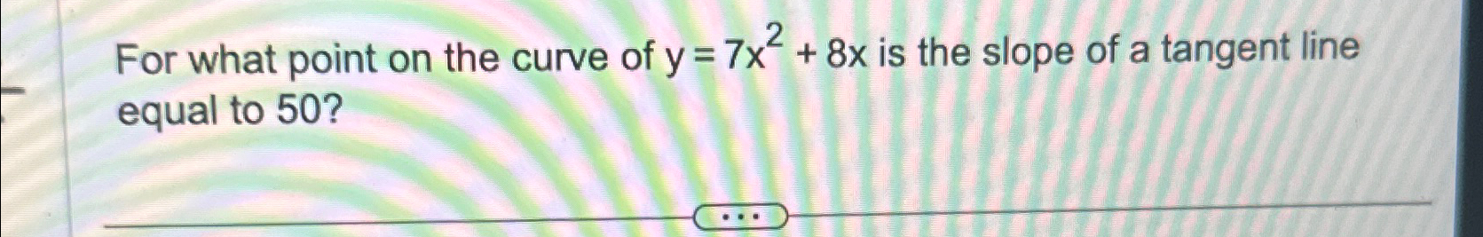 Solved For what point on the curve of y=7x2+8x ﻿is the slope | Chegg.com