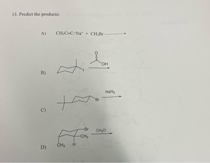 Solved 13. Predict the products: A) CH3C=C:Na++CH3Br B) C) | Chegg.com