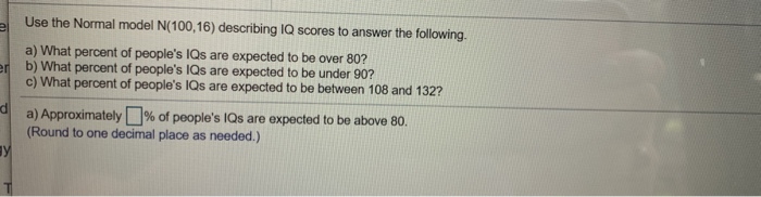 Solved Use the Normal model N(100,16) describing IQ scores | Chegg.com