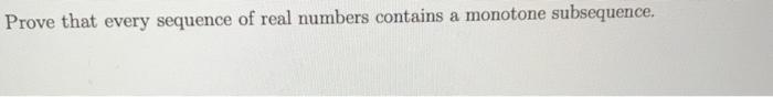 Solved Prove that every sequence of real numbers contains a | Chegg.com