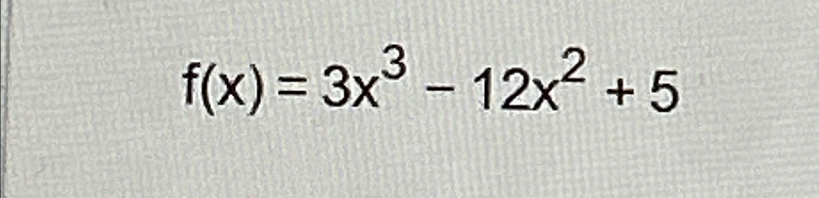 Solved f(x)=3x3-12x2+5 ﻿ Find the critical points and | Chegg.com