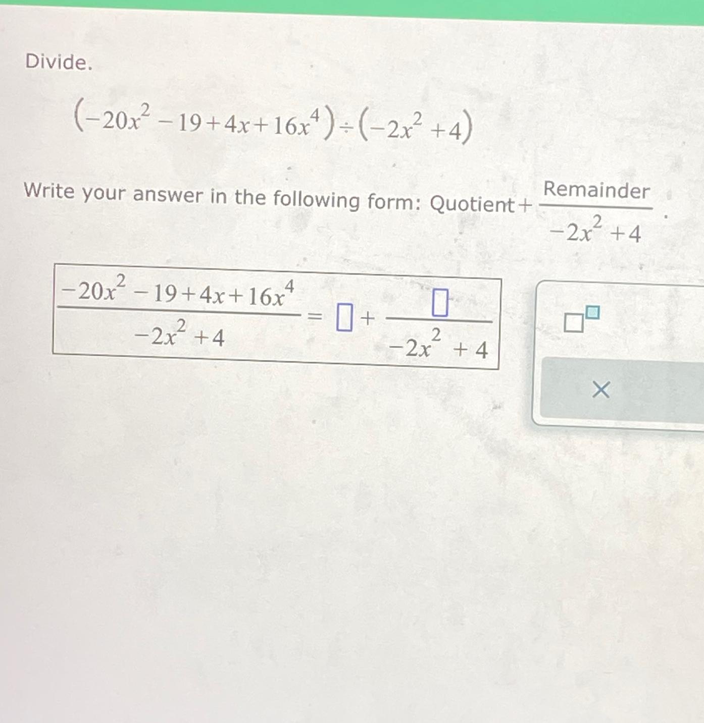 Solved Divide.(-20x2-19+4x+16x4)÷(-2x2+4)Write your answer | Chegg.com