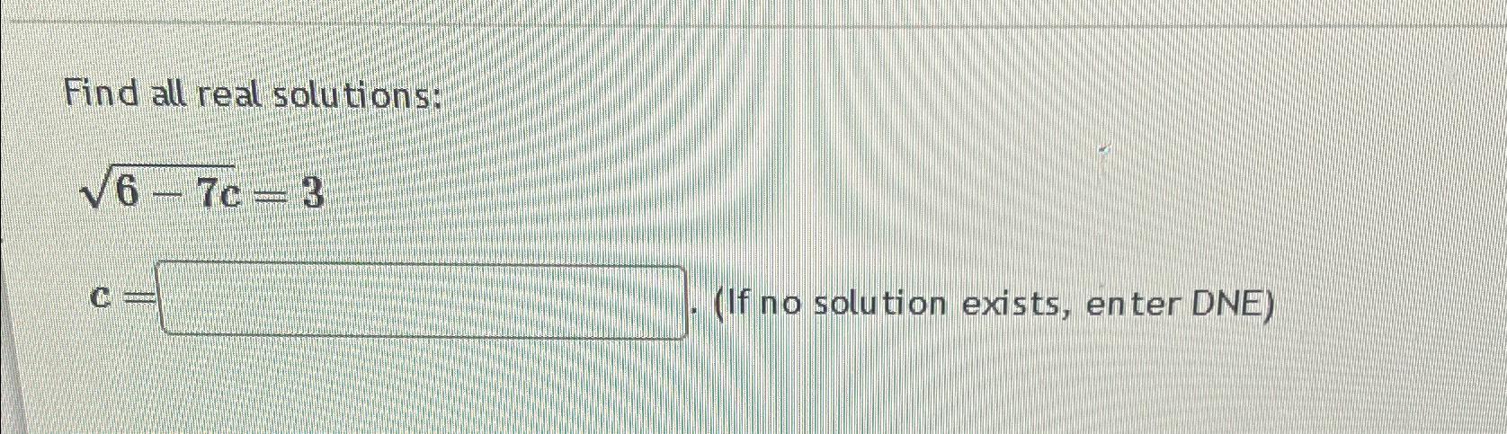 Solved Find all real solutions:6-7c2=3c=( (If no solution | Chegg.com