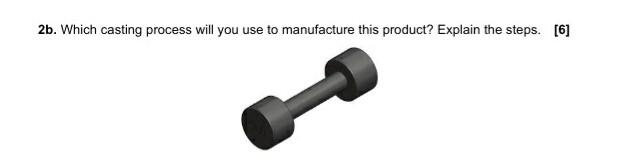 Solved 2b. Which casting process will you use to manufacture | Chegg.com