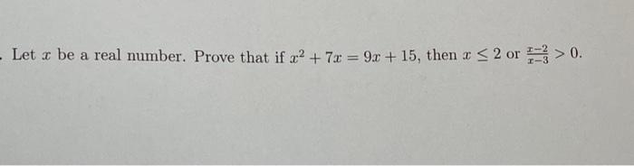 Solved Let x be a real number. Prove that if x2+7x=9x+15, | Chegg.com
