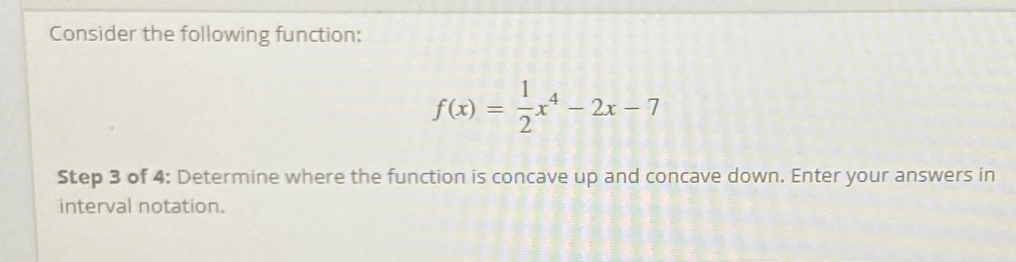 Solved Consider the following function:f(x)=12x4-2x-7Step 3 | Chegg.com