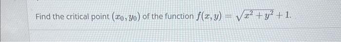 Solved Find the critical point (x0,y0) of the function | Chegg.com