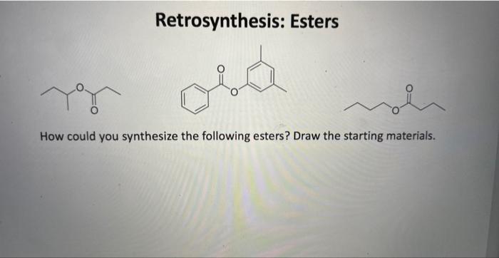 Solved Retrosynthesis: Esters How could you synthesize the | Chegg.com
