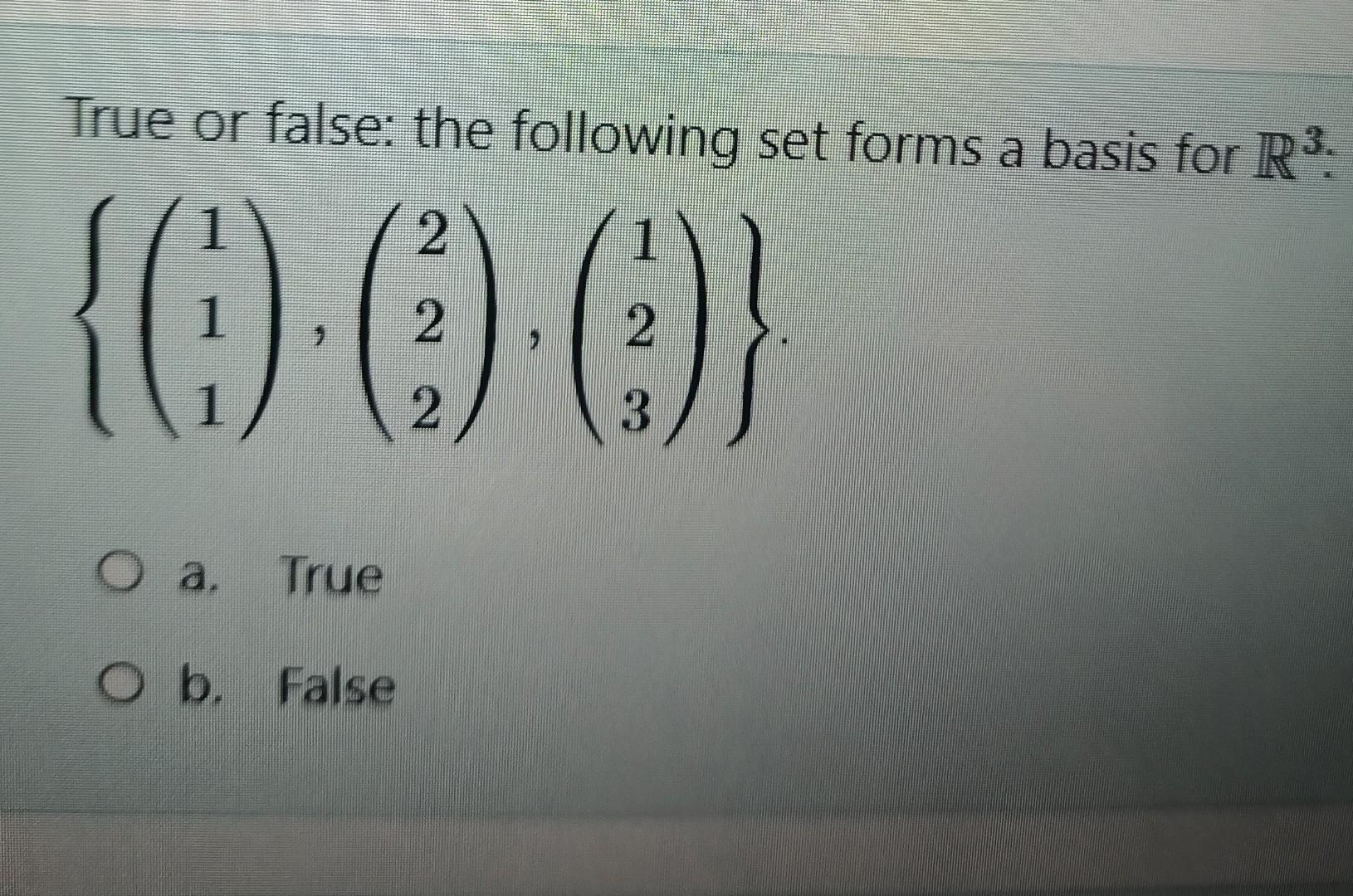 Solved True or false: the following set forms a basis for R3 | Chegg.com