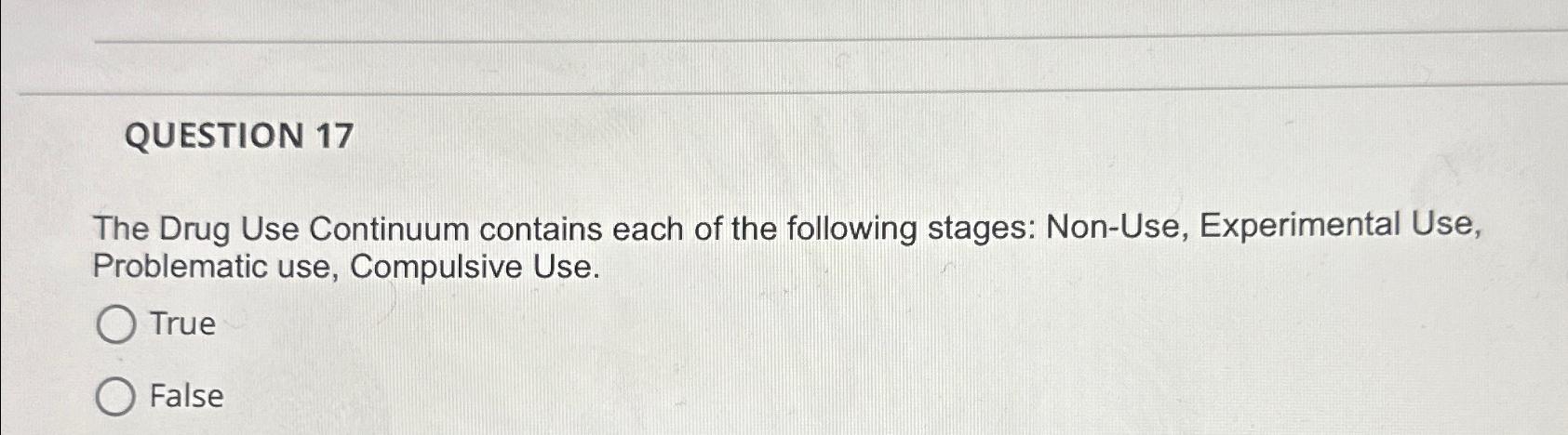 Solved QUESTION 17The Drug Use Continuum contains each of | Chegg.com