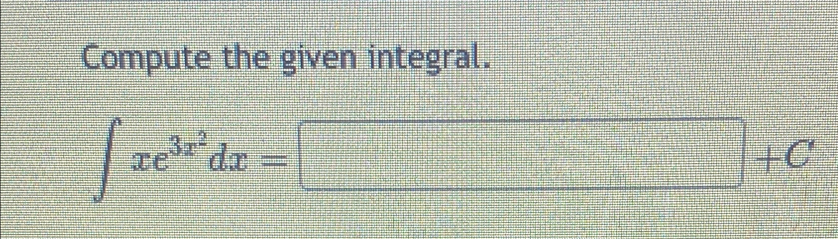 Solved Compute the given integral.∫﻿﻿xe3x2dx | Chegg.com