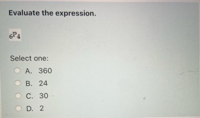 Solved Evaluate the expression. 6P4 Select one: A. 360 B. 24 | Chegg.com