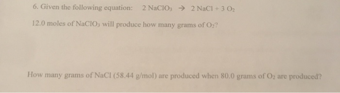 Solved 6. Given the following equation: 2 NaClO3 → 2 NaCl + | Chegg.com