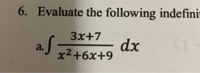 Solved 6. Evaluate the following indefini 3x+7 a.) 72 +6x+9 | Chegg.com