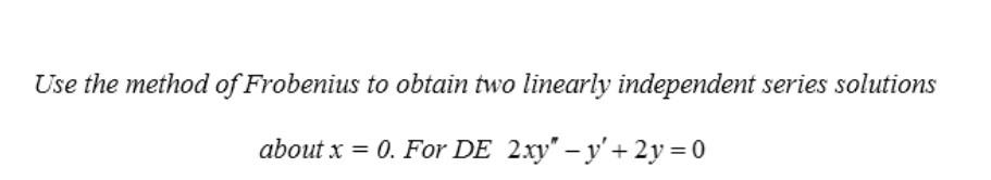 Solved Use the method of Frobenius to obtain two linearly | Chegg.com