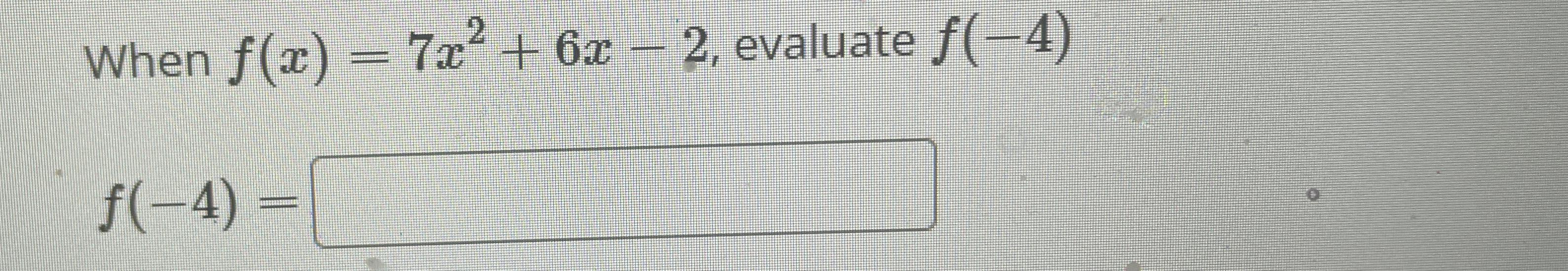 Solved When f(x)=7x2+6x-2, ﻿evaluate f(-4)f(-4)= | Chegg.com