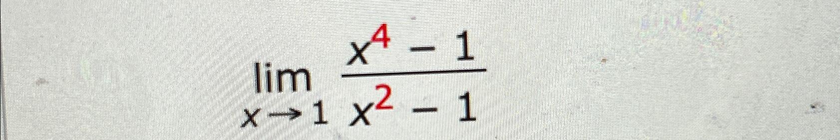 Solved limx→1x4-1x2-1 | Chegg.com