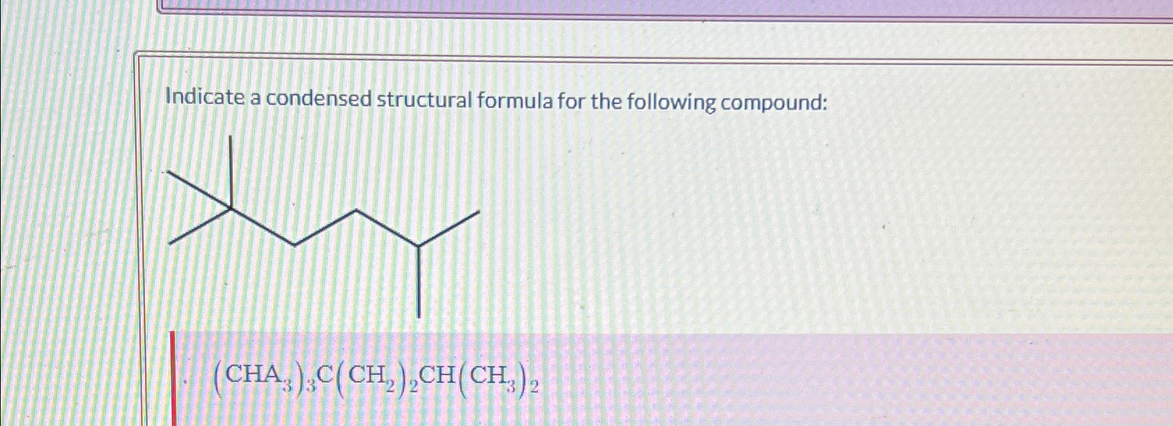 Solved Indicate a condensed structural formula for the | Chegg.com