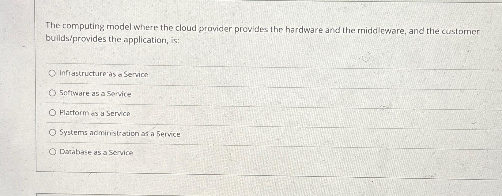 Solved The computing model where the cloud provider provides | Chegg.com