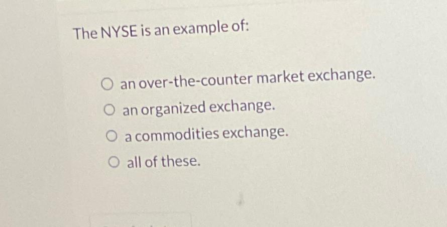 Solved The NYSE is an example of:an over-the-counter market | Chegg.com