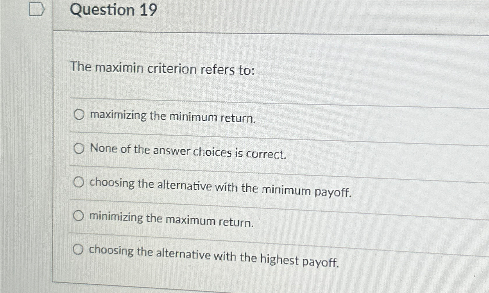 Solved Question 19The maximin criterion refers to:maximizing | Chegg.com
