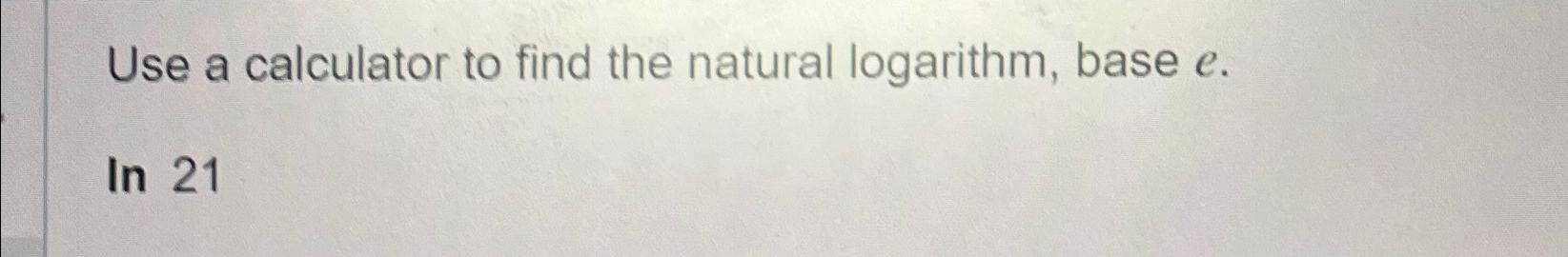 Solved Use a calculator to find the natural logarithm, base | Chegg.com