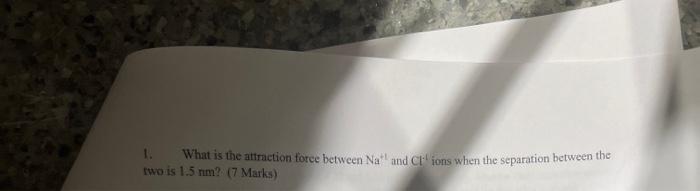 Solved +1 1. What is the attraction force between Na+¹ and | Chegg.com