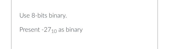 Solved Use 8-bits binary. Calculate the sum: 2310+(−3B16) | Chegg.com