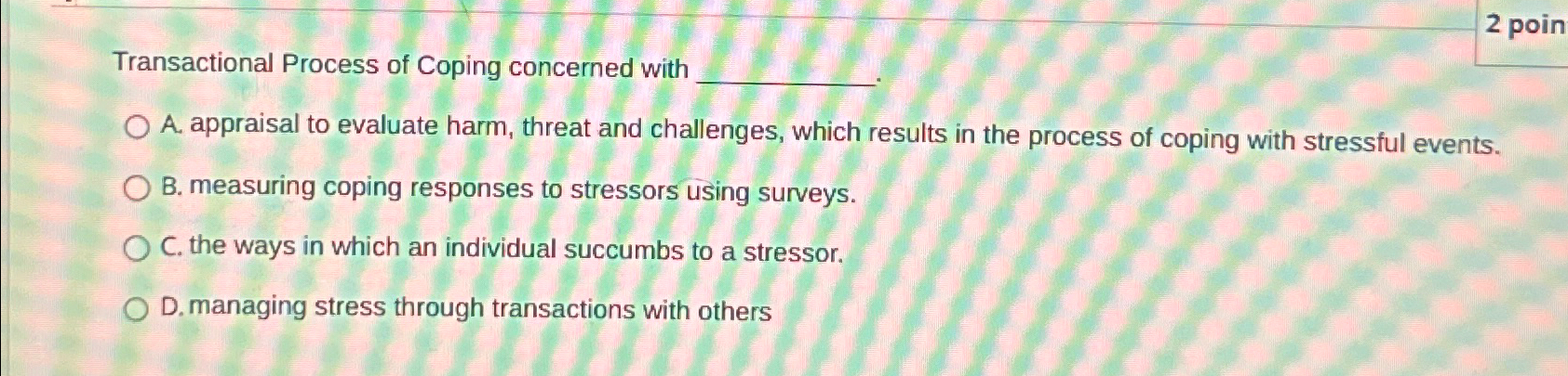 Solved Transactional Process of Coping concerned withA. | Chegg.com
