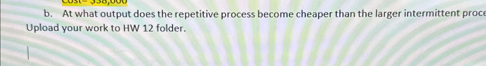 Solved b. ﻿At what output does the repetitive process become | Chegg.com