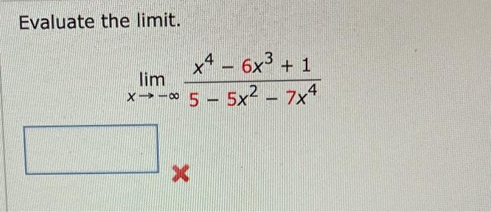 Solved Evaluate the limit. limx→−∞5−5x2−7x4x4−6x3+1 | Chegg.com
